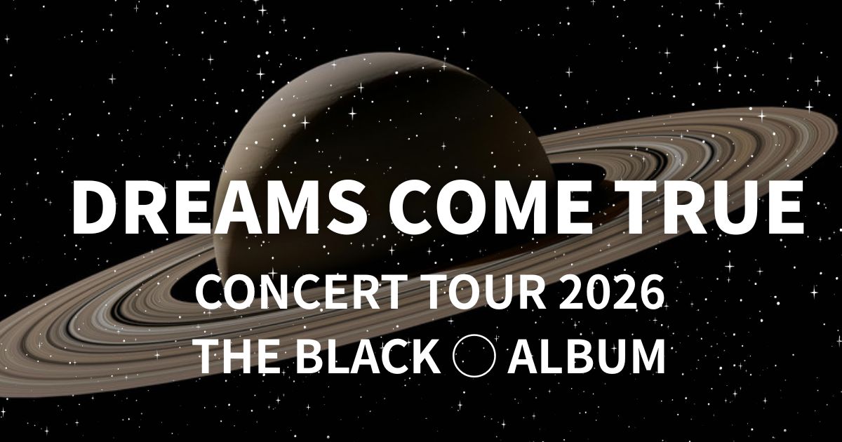 DREAMS COME TRUE(ドリカム)セトリ2026福岡ライブ「THE BLACK ALBUM」感想レポ/座席表 | MU-HOLIC